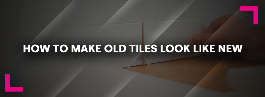 How To: Make Old Tiles Look Like New Tileshack
