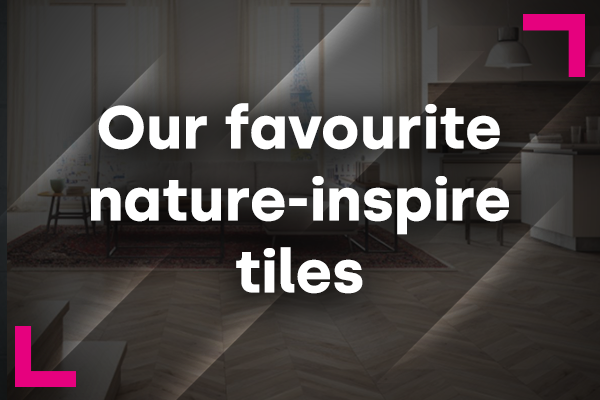 Our favourite nature-inspired tiles Tileshack